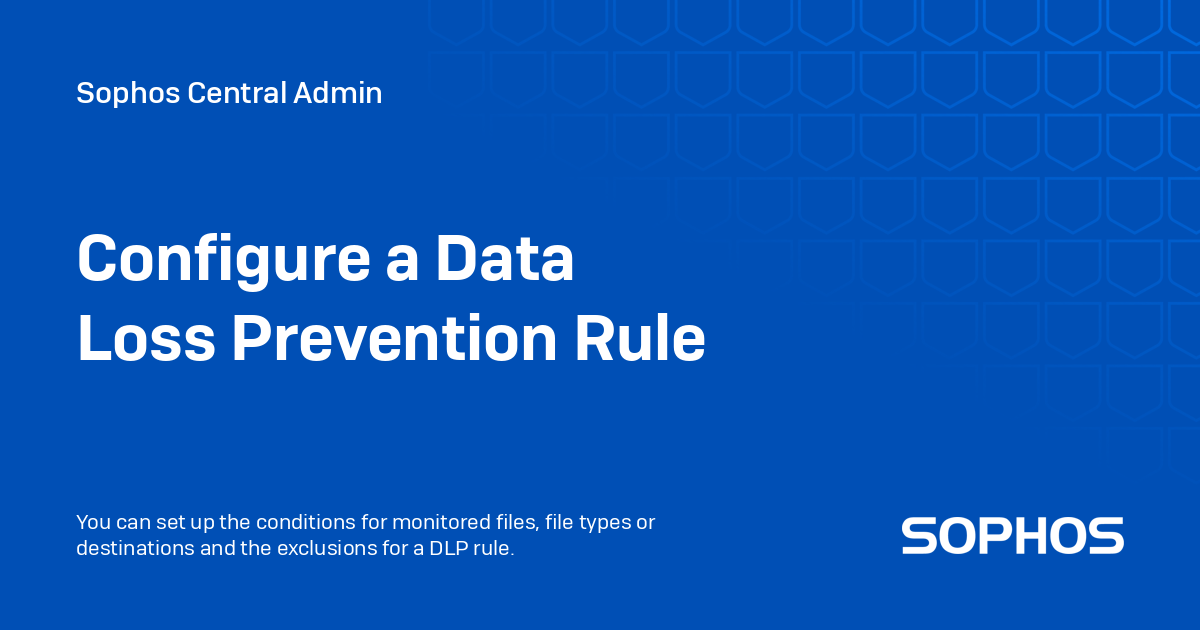 Configure a Data Loss Prevention Rule - Sophos Central Admin