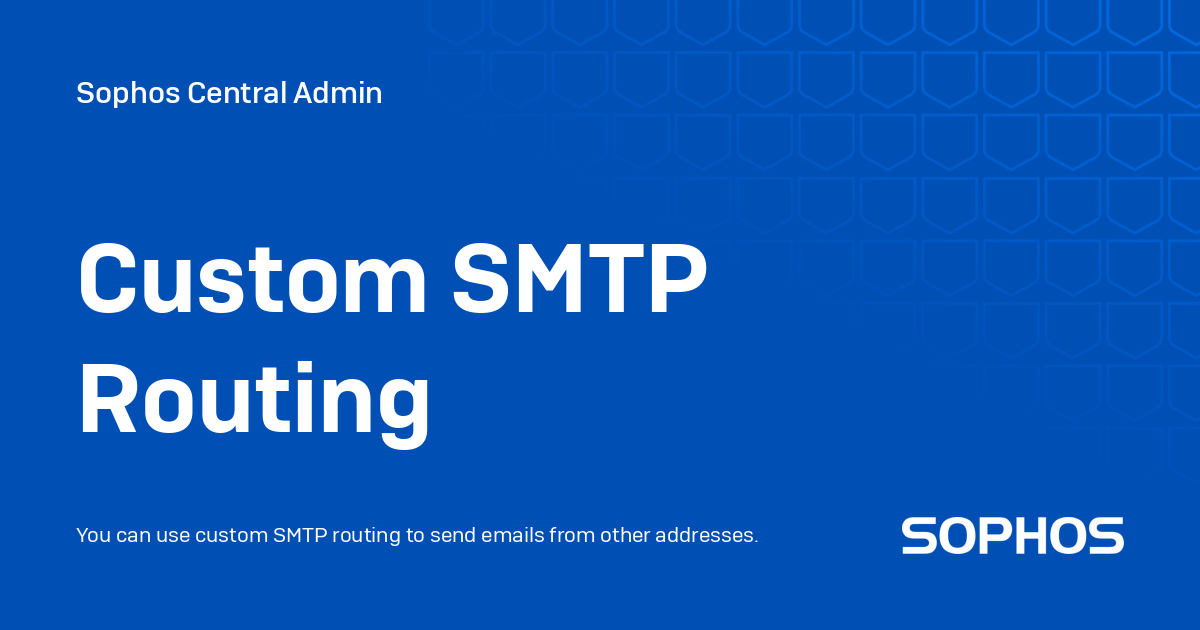 Custom SMTP Routing - Sophos Central Admin