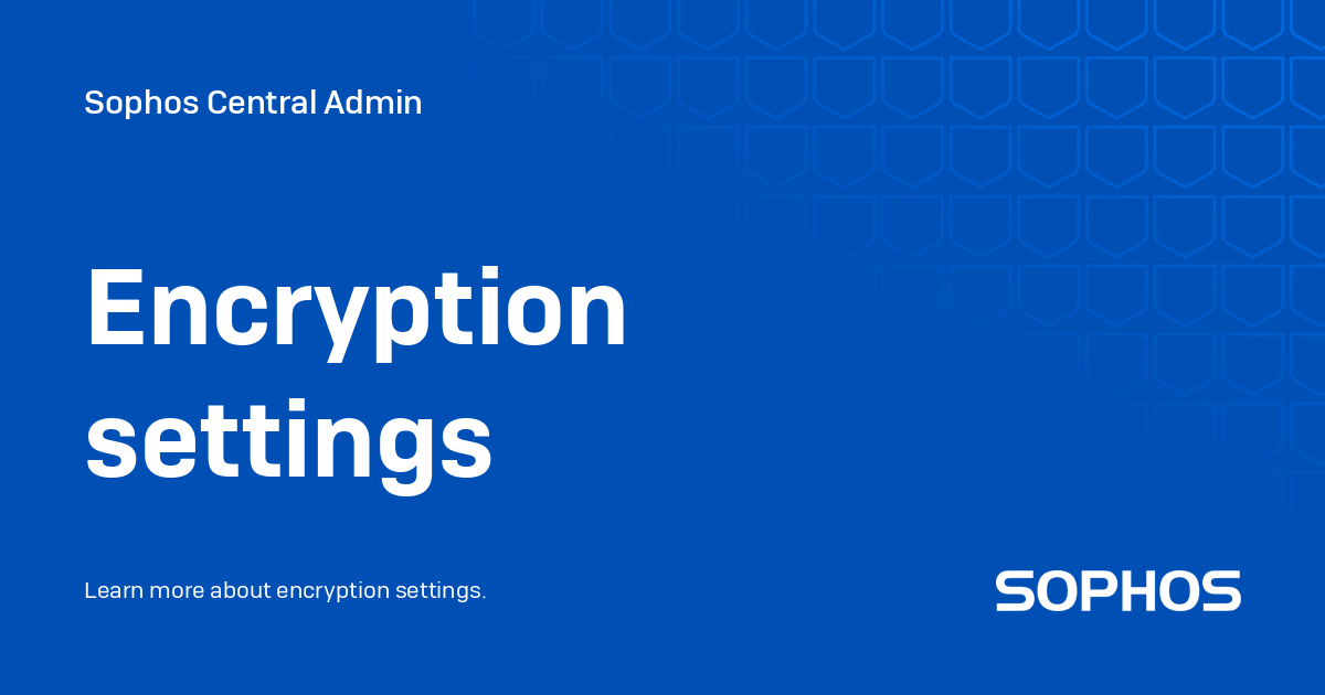 Encryption settings - Sophos Central Admin