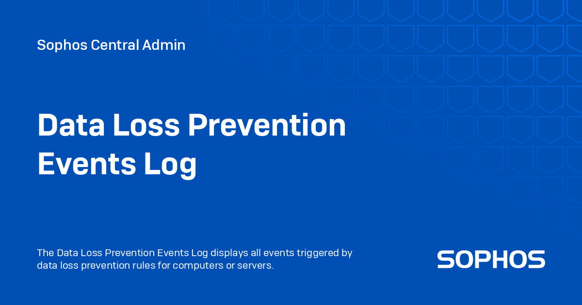 Data Loss Prevention Events Log - Sophos Central Admin