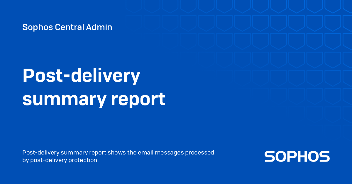 Post-delivery summary report - Sophos Central Admin