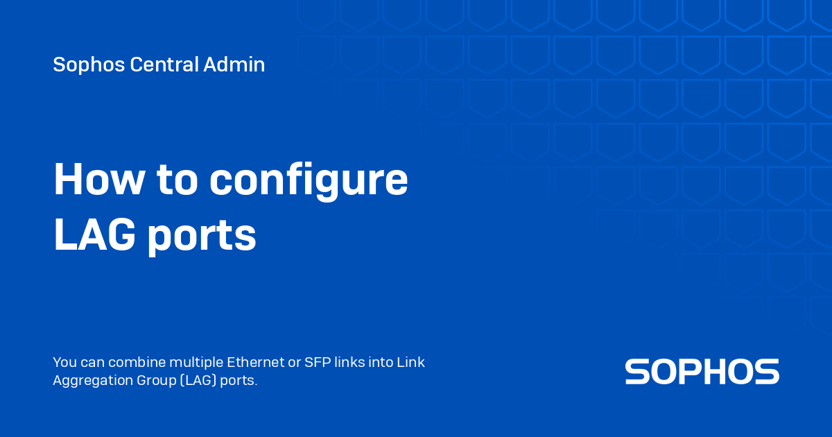 How to configure LAG ports - Sophos Central Admin