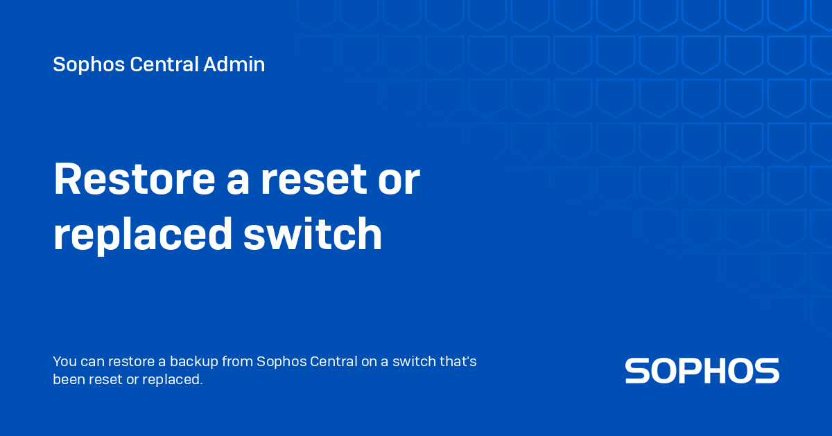 Restore a reset or replaced switch - Sophos Central Admin