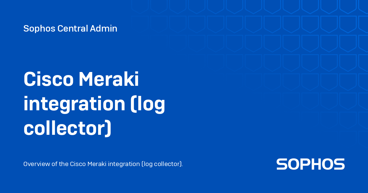 Cisco Meraki integration (log collector) - Sophos Central Admin