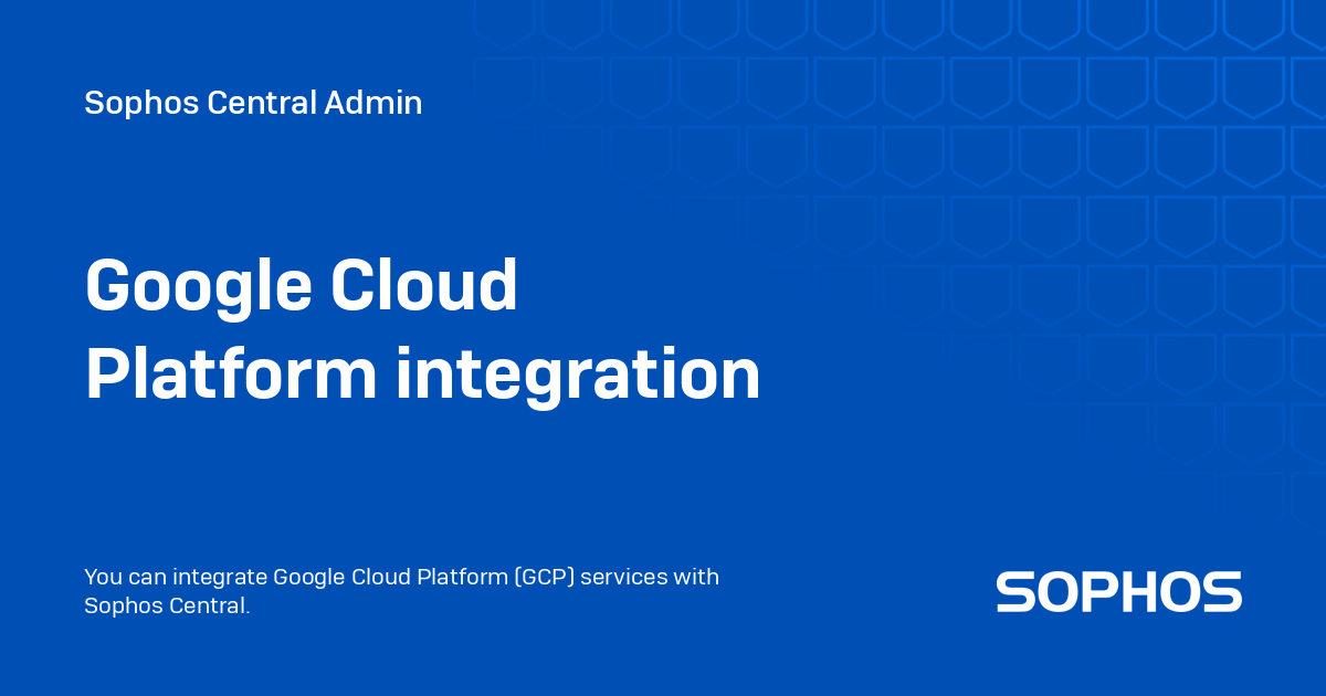 Google Cloud Platform integration - Sophos Central Admin