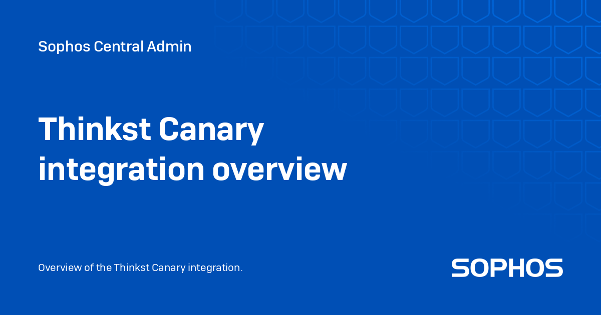 Thinkst Canary integration overview - Sophos Central Admin