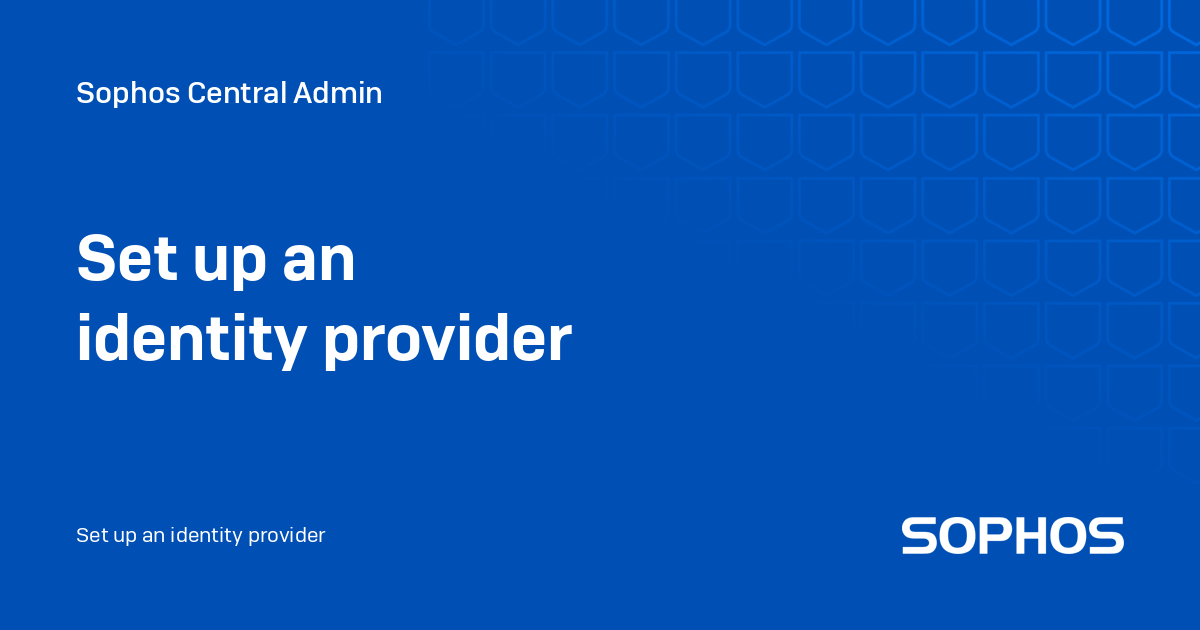 Set up an identity provider - Sophos Central Admin