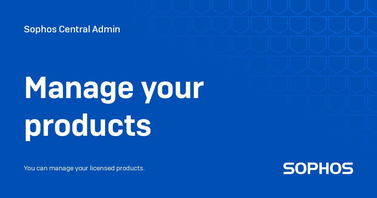 Manage your products - Sophos Central Admin