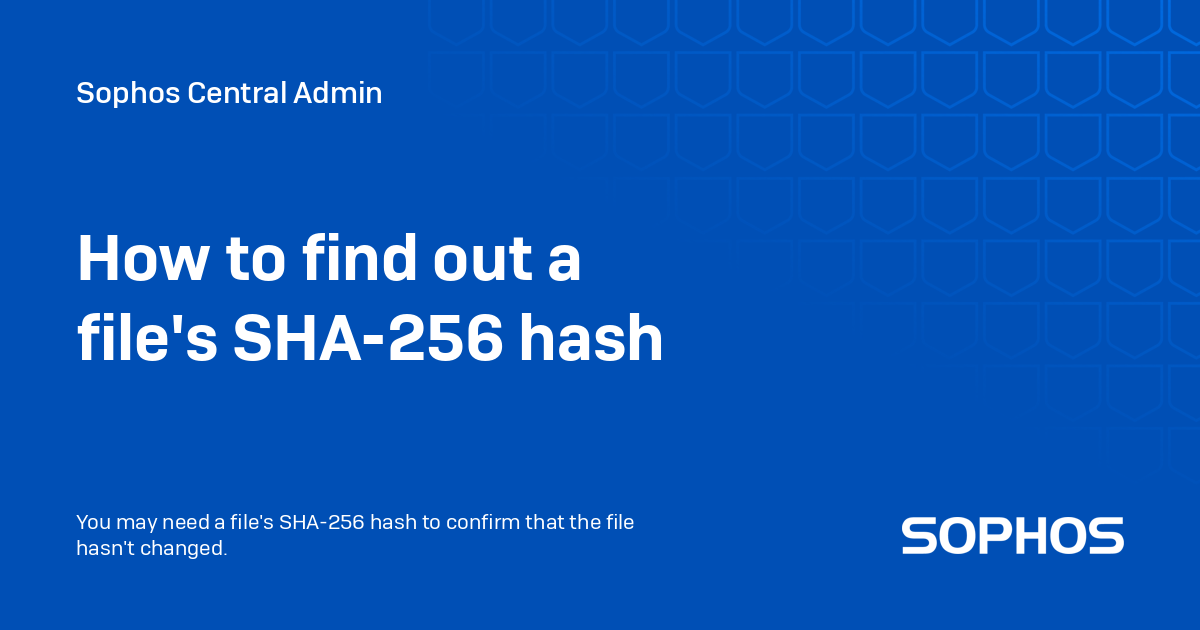 How to find out a file's SHA-256 hash - Sophos Central Admin