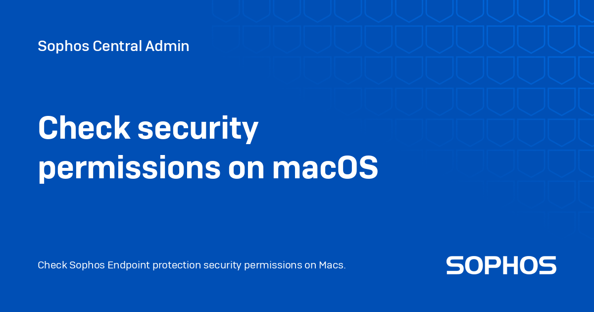 Check security permissions on macOS - Sophos Central Admin Check security permissions on macOS - Sophos Central Admin