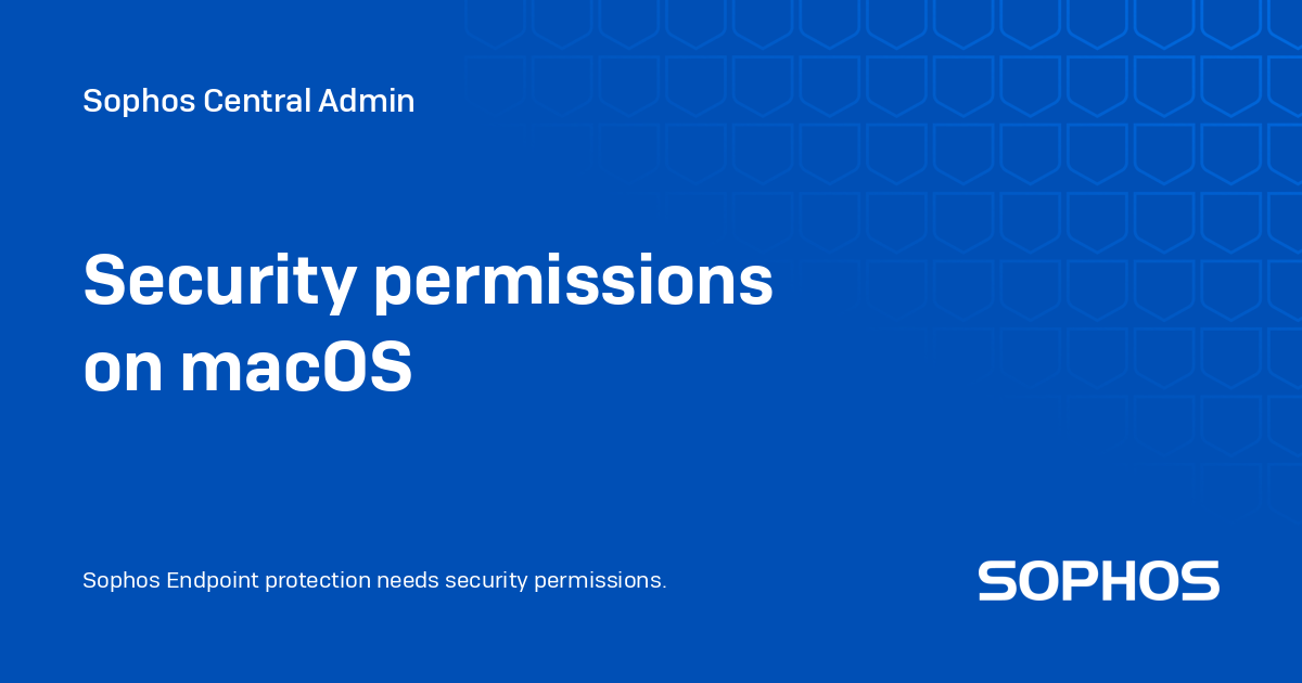 Security permissions on macOS - Sophos Central Admin