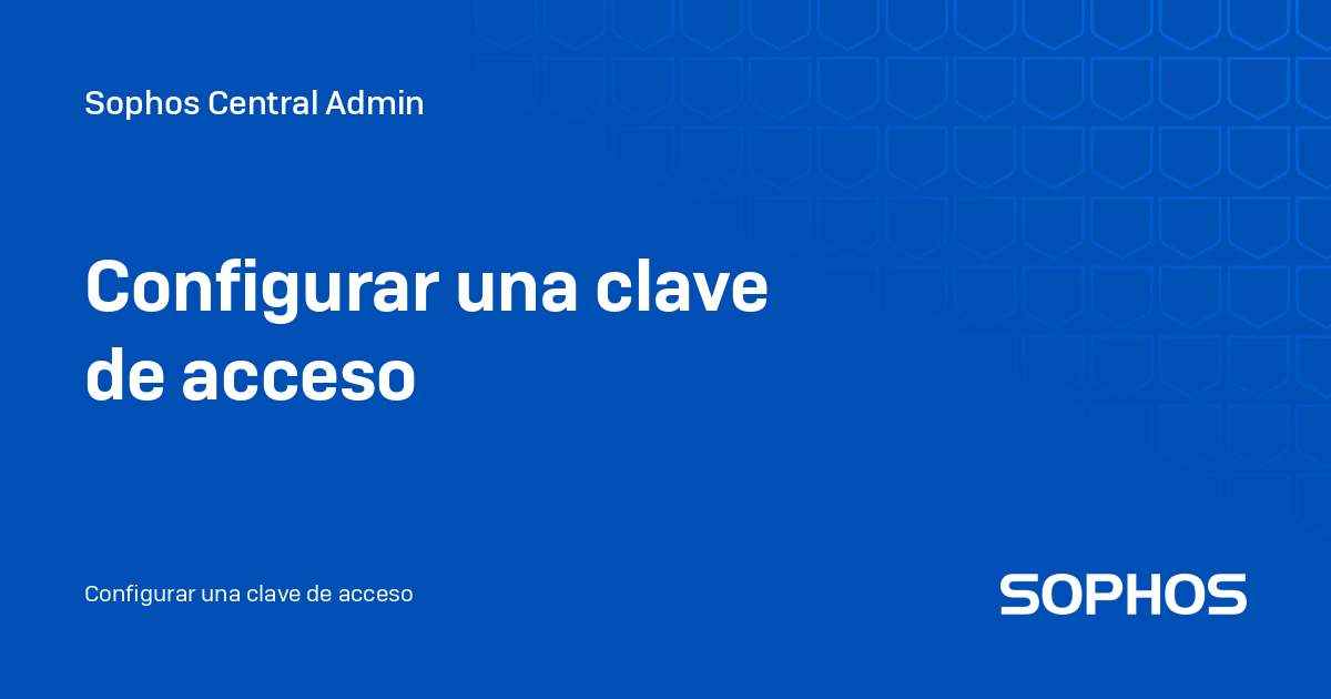 Configurar una clave de acceso - Sophos Central Admin