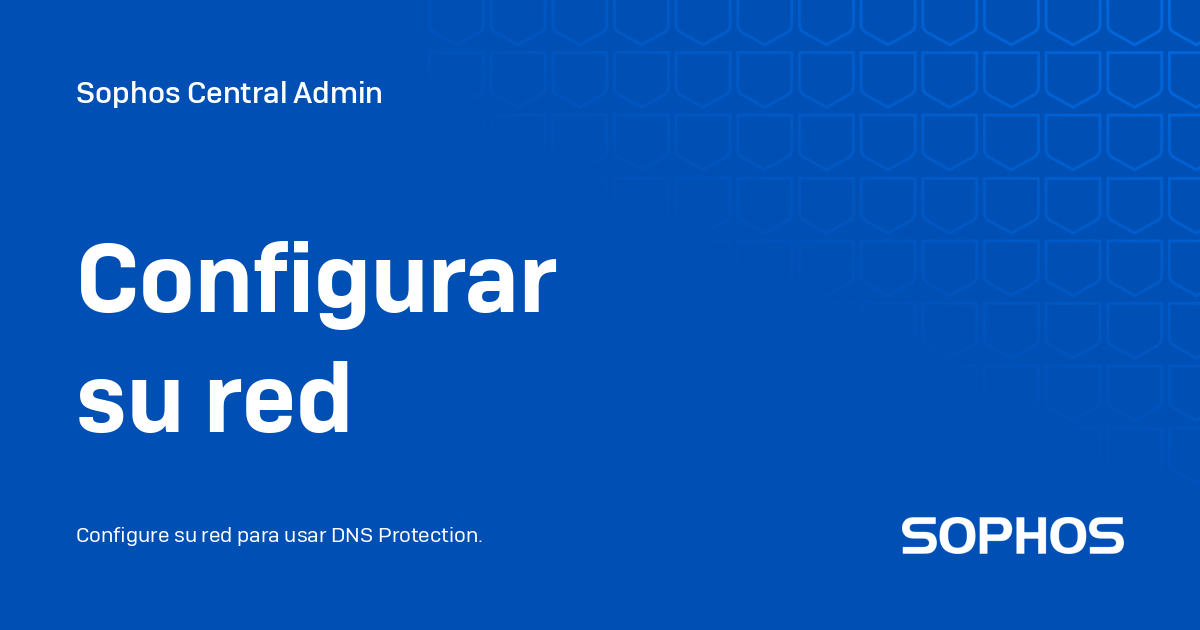 Configurar su red - Sophos Central Admin