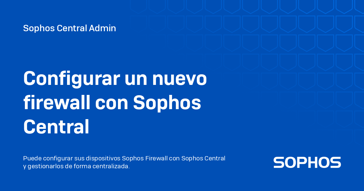 Configurar un nuevo firewall con Sophos Central - Sophos Central Admin