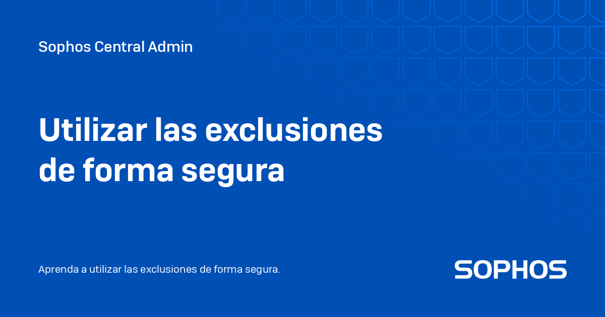 Utilizar las exclusiones de forma segura - Sophos Central Admin