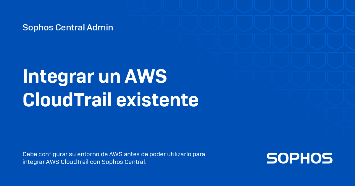Integrar un AWS CloudTrail existente - Sophos Central Admin