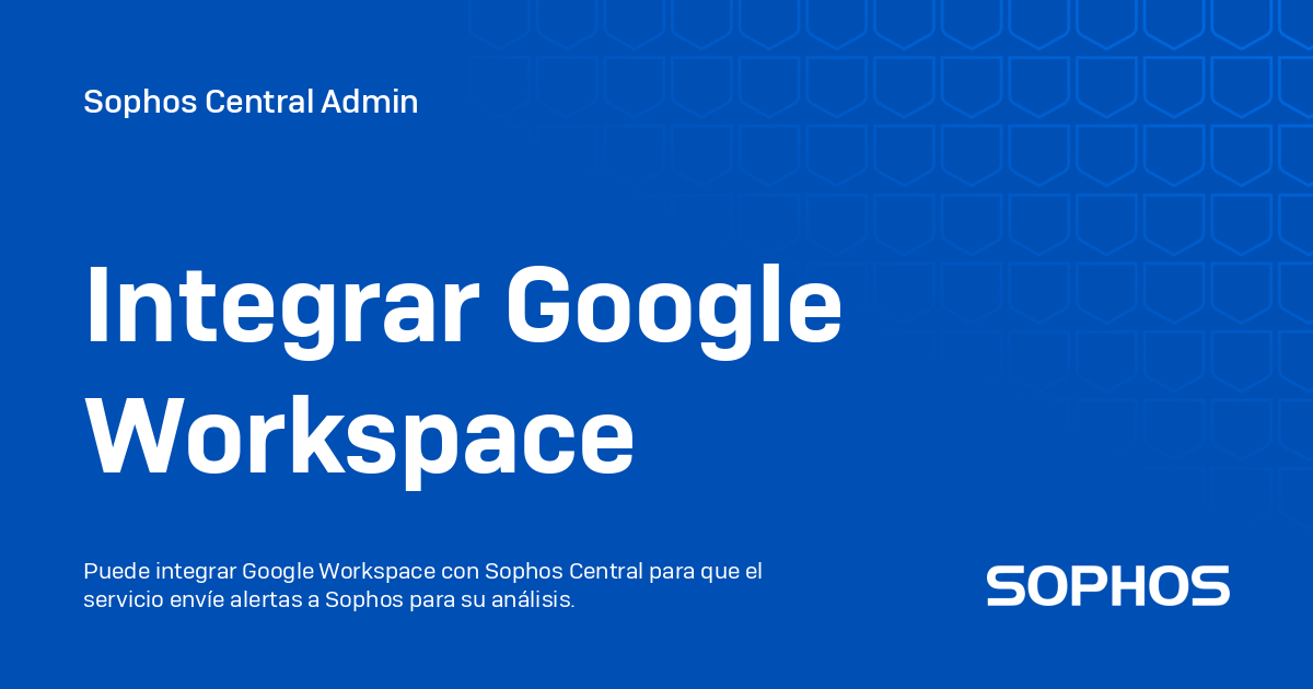 Integrar Google Workspace - Sophos Central Admin