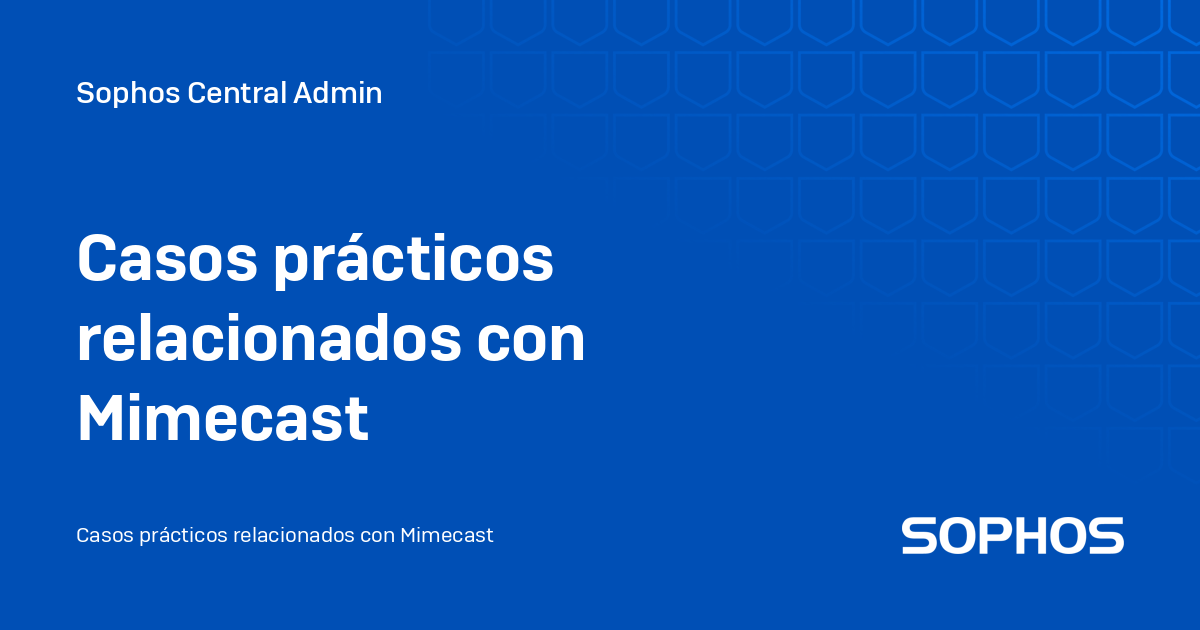Casos prácticos relacionados con Mimecast - Sophos Central Admin
