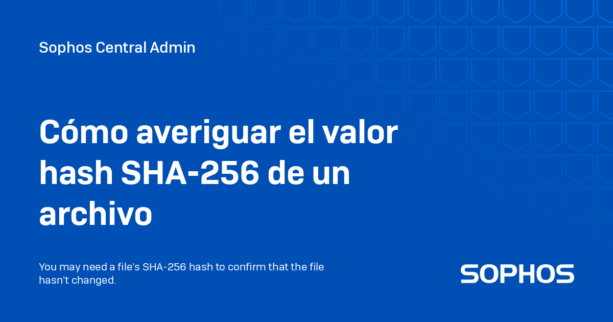 Cómo averiguar el valor hash SHA-256 de un archivo - Sophos Central Admin