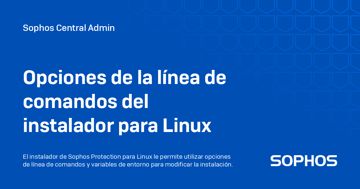 Opciones de la línea de comandos del instalador para Linux - Sophos Central Admin