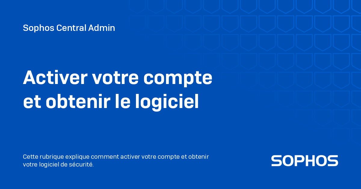 Activer votre compte et obtenir le logiciel - Sophos Central Admin
