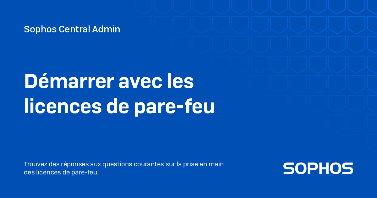 Démarrer avec les licences de pare-feu - Sophos Central Admin