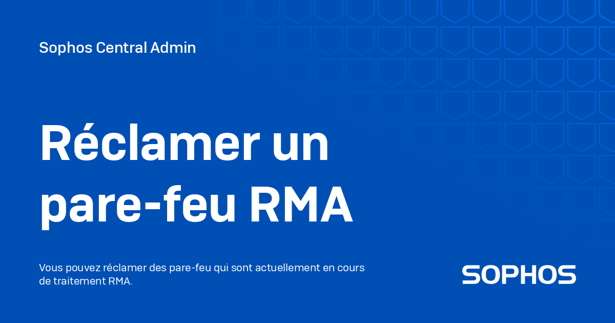 Réclamer un pare-feu RMA - Sophos Central Admin