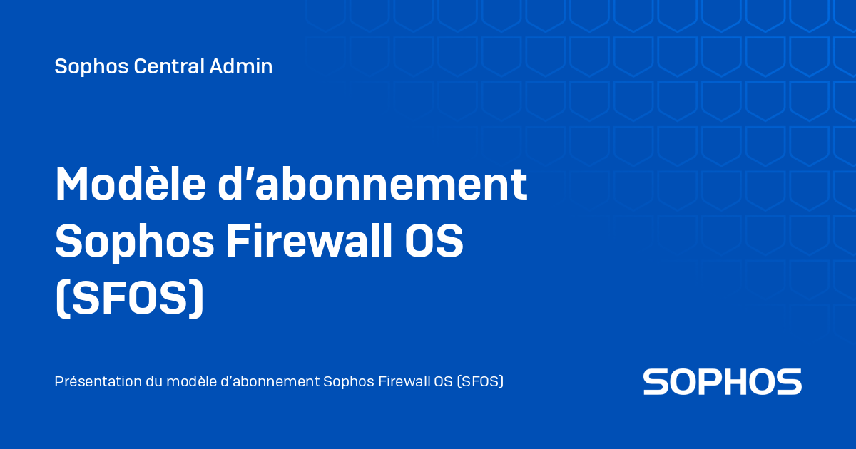 Modèle d’abonnement Sophos Firewall OS (SFOS) - Sophos Central Admin