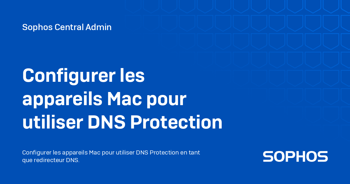 Configurer les appareils Mac pour utiliser DNS Protection - Sophos ...