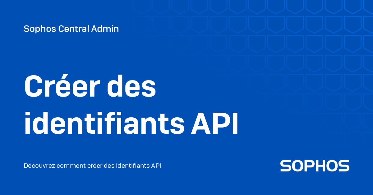 Créer des codes d’accès API - Sophos Central Admin