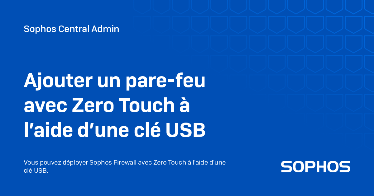 Ajouter un pare-feu avec Zero Touch à l’aide d’une clé USB - Sophos ...