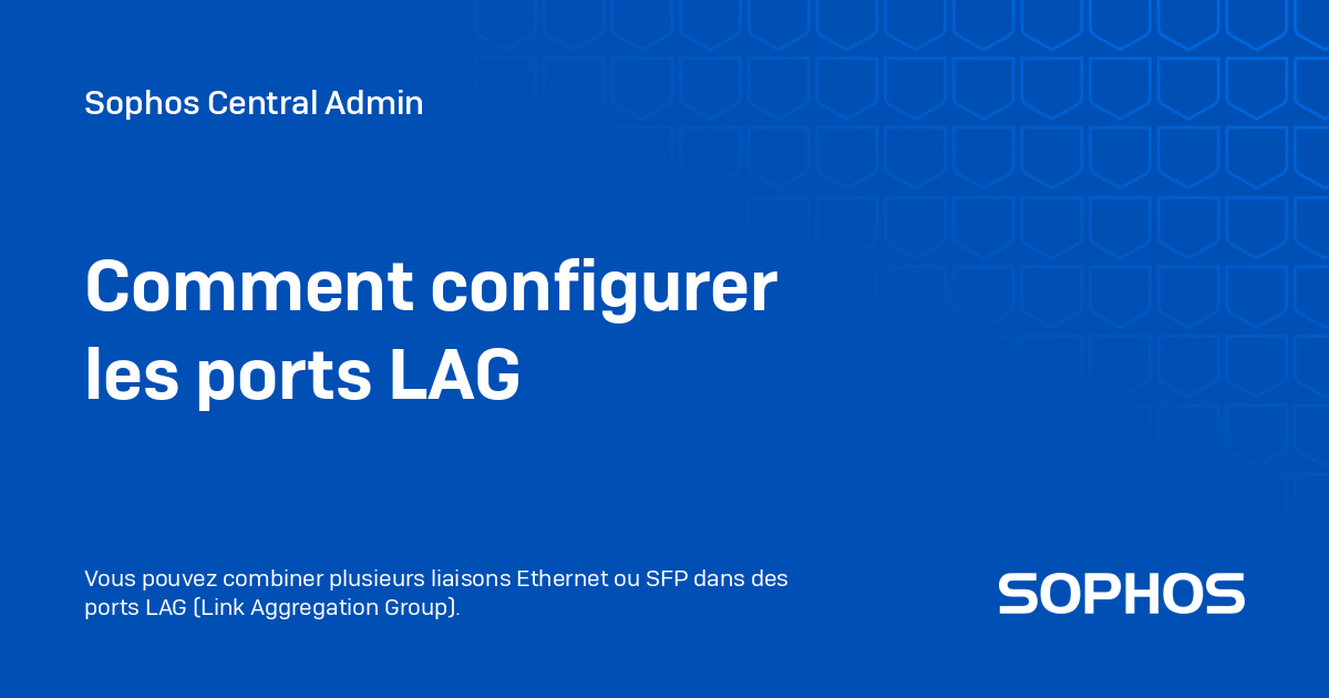 Comment configurer les ports LAG - Sophos Central Admin