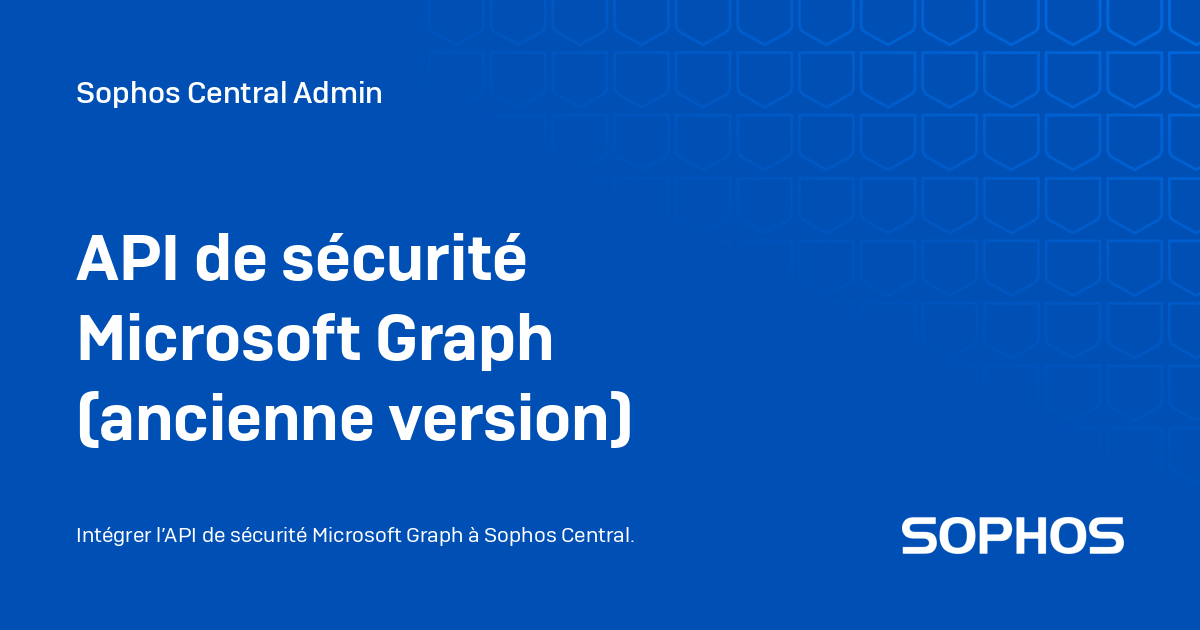 API de sécurité Microsoft Graph (ancienne version) - Sophos Central Admin
