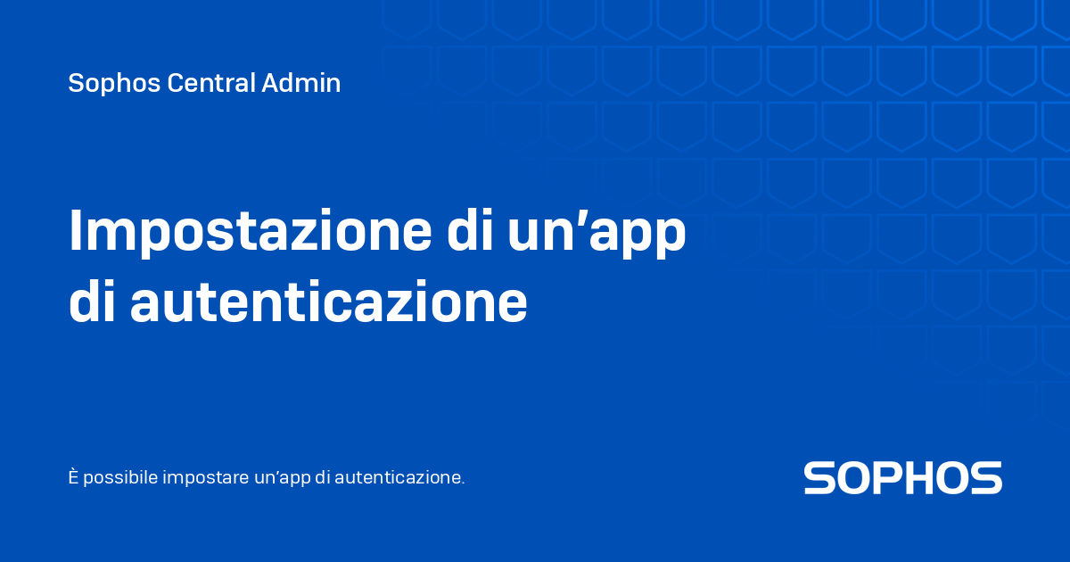 Impostazione di un’app di autenticazione - Sophos Central Admin