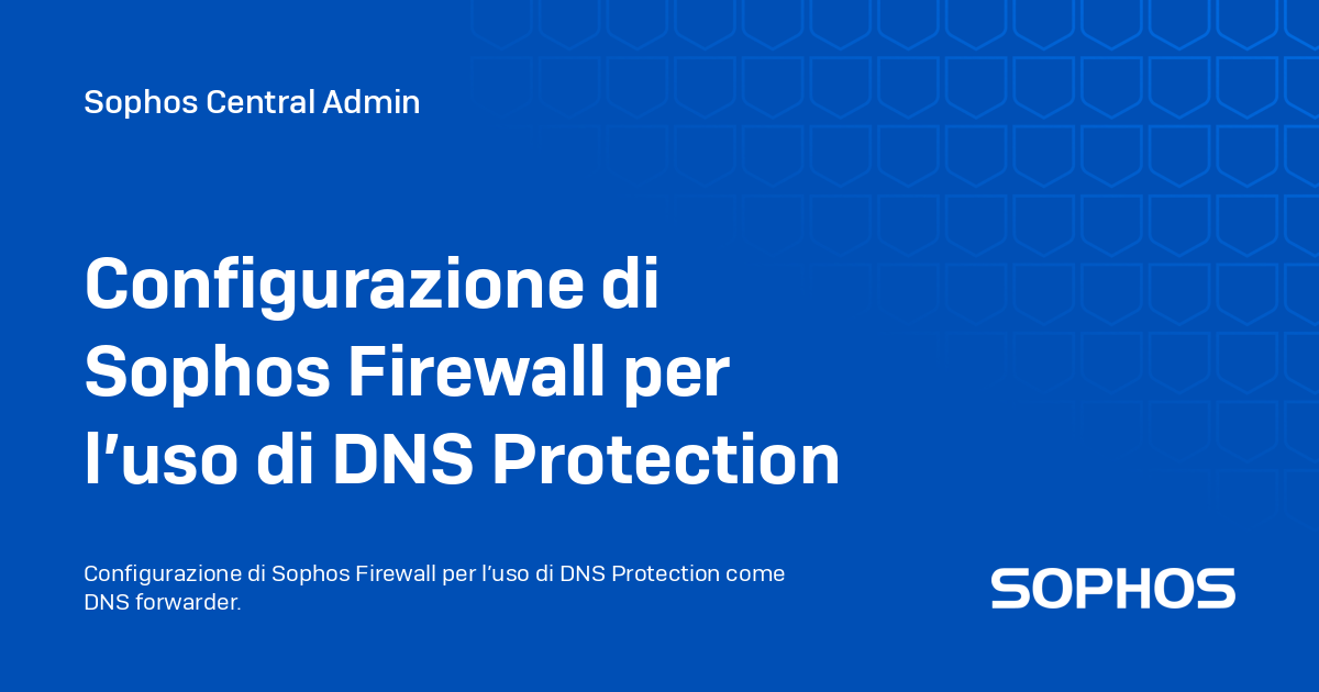 Configurazione di Sophos Firewall per l’uso di DNS Protection - Sophos ...