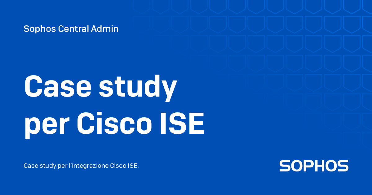 Case study per Cisco ISE - Sophos Central Admin