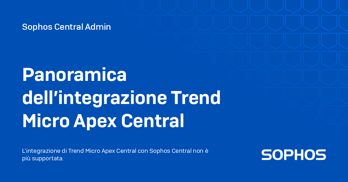 Panoramica dell’integrazione Trend Micro Apex Central - Sophos Central ...