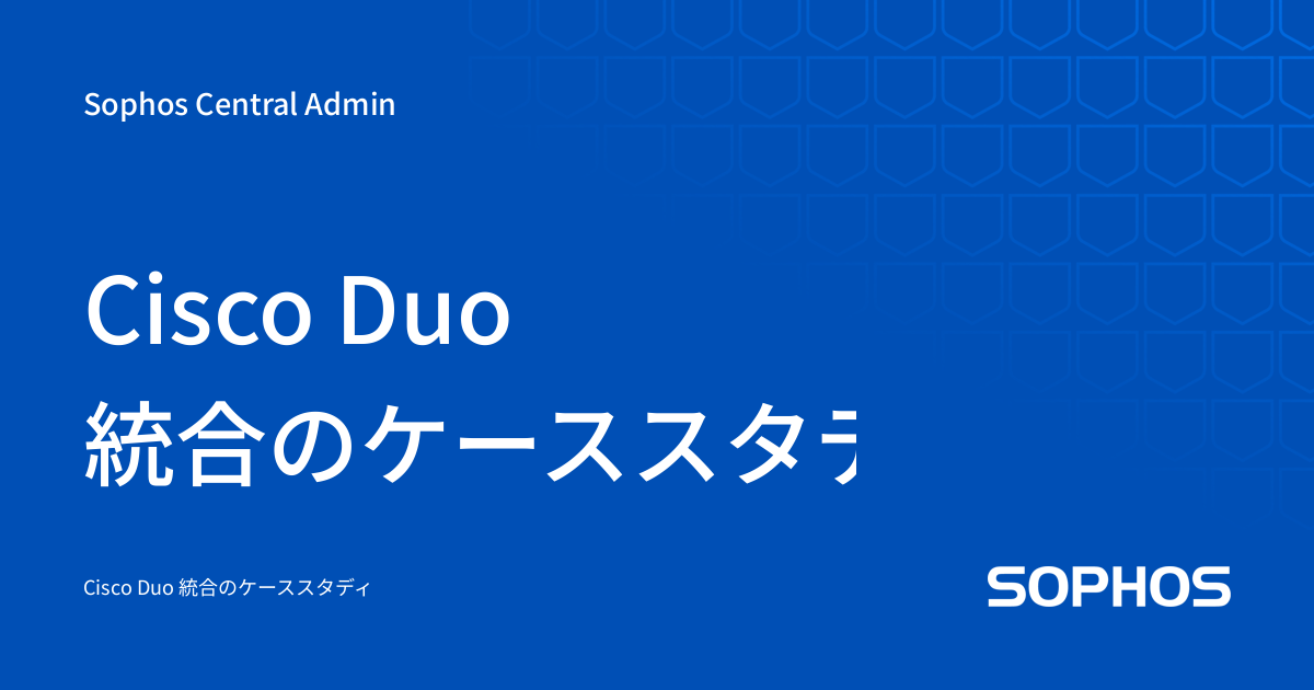 Cisco Duo 統合のケーススタディ - Sophos Central Admin