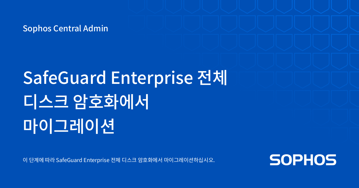 SafeGuard Enterprise 전체 디스크 암호화에서 마이그레이션 - Sophos Central Admin