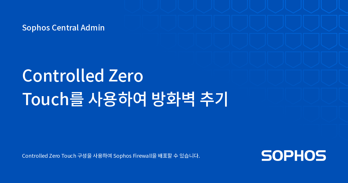 Controlled Zero Touch를 사용하여 방화벽 추가 - Sophos Central Admin