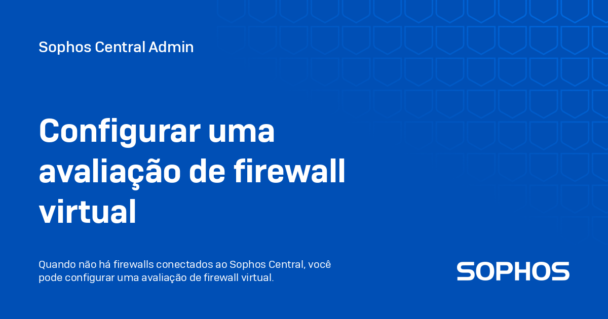 Configurar uma avaliação de firewall virtual - Sophos Central Admin