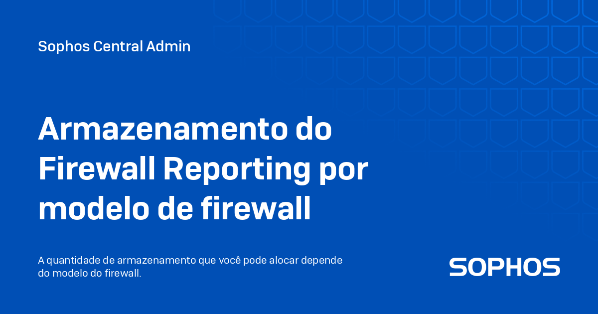 Armazenamento do Firewall Reporting por modelo de firewall - Sophos ... Armazenamento do Firewall Reporting por modelo de firewall - Sophos ...