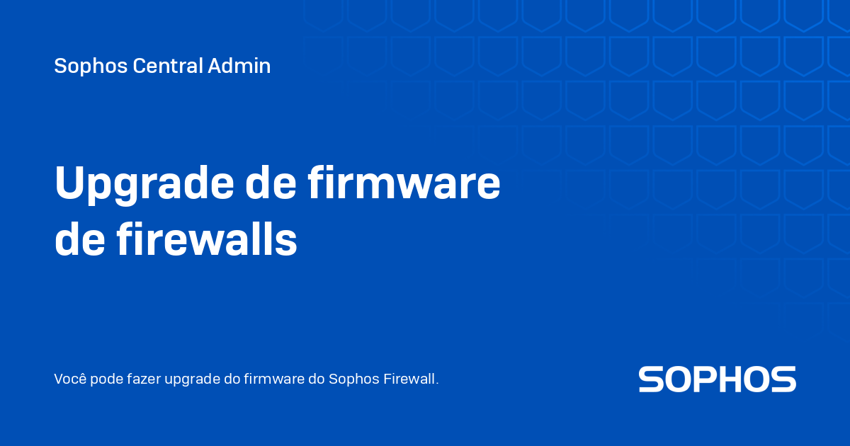 Upgrade de firmware de firewalls - Sophos Central Admin