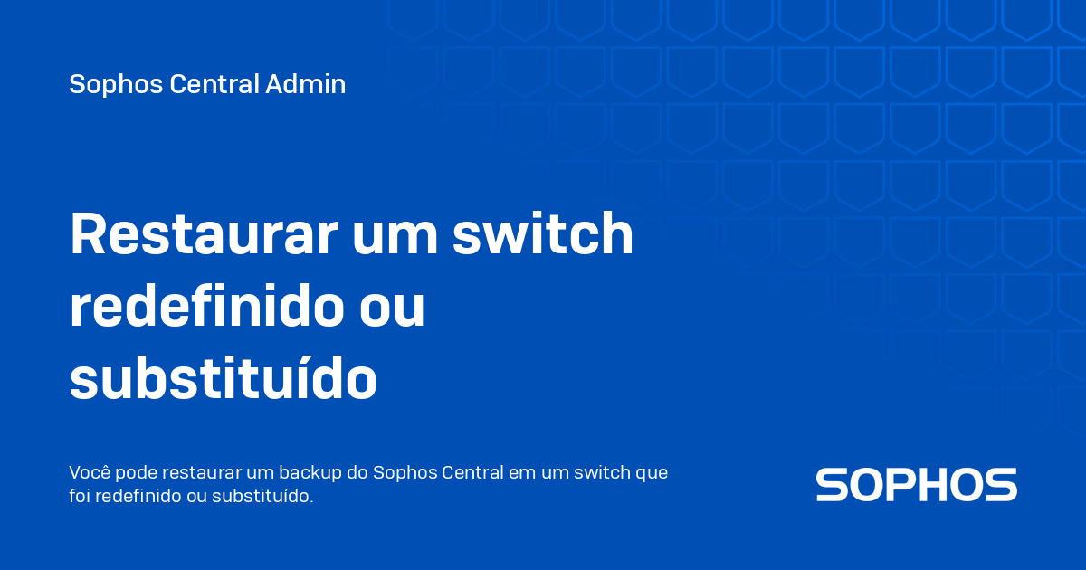 Restaurar um switch redefinido ou substituído - Sophos Central Admin