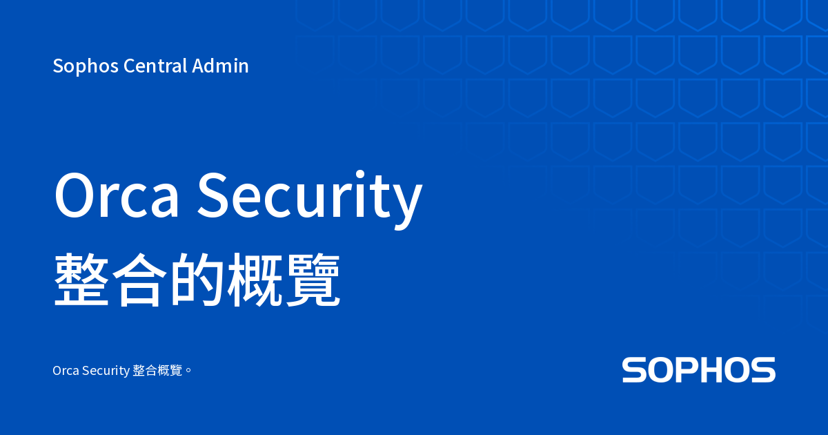 Orca Security 整合的概覽 - Sophos Central Admin