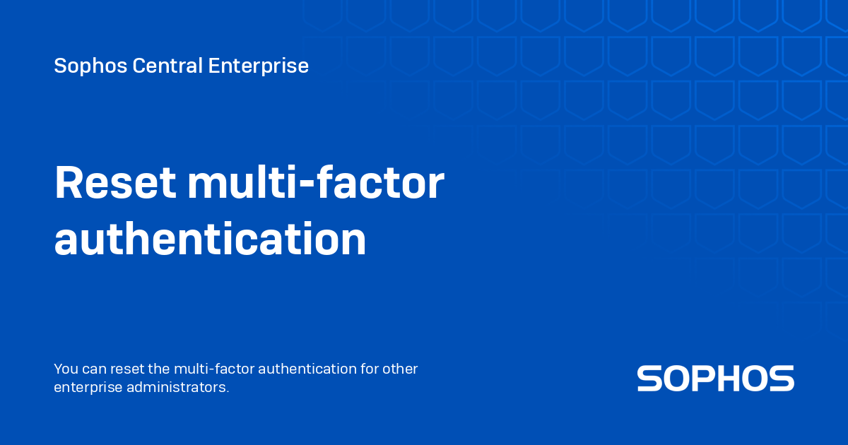 Reset multi-factor authentication - Sophos Central Enterprise