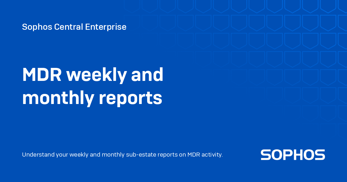 MDR weekly and monthly reports - Sophos Central Enterprise