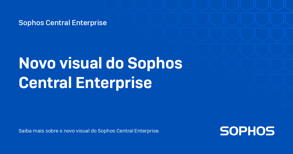 Novo visual do Sophos Central Enterprise - Sophos Central Enterprise