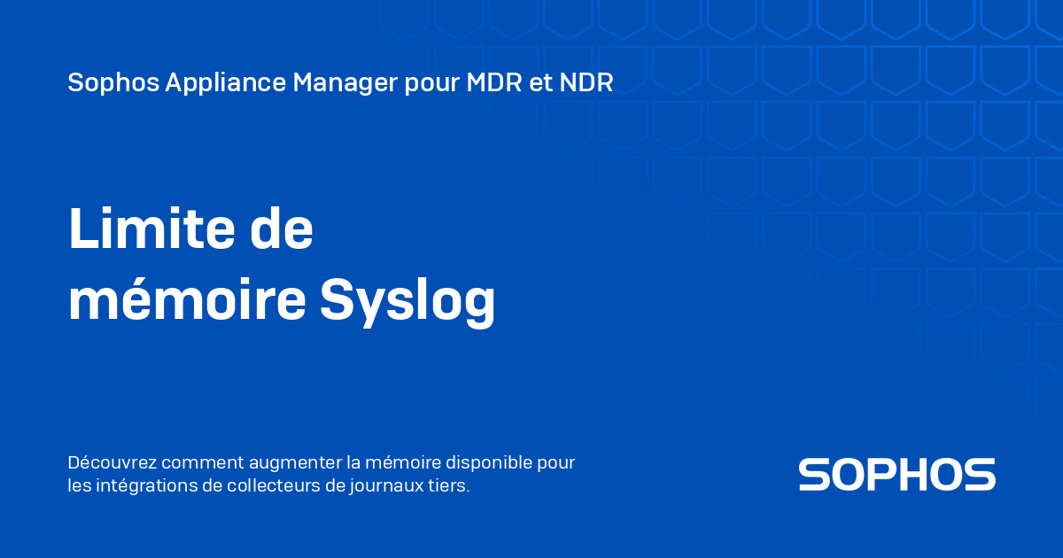 Limite de mémoire Syslog - Sophos Appliance Manager pour MDR et NDR