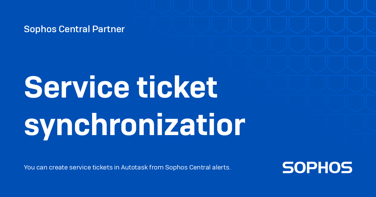 Service ticket synchronization - Sophos Central Partner